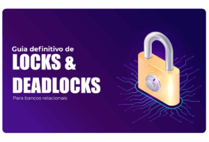 Locks e Deadlocks em Bancos de Dados: Guia definitivo - dbsnOOp